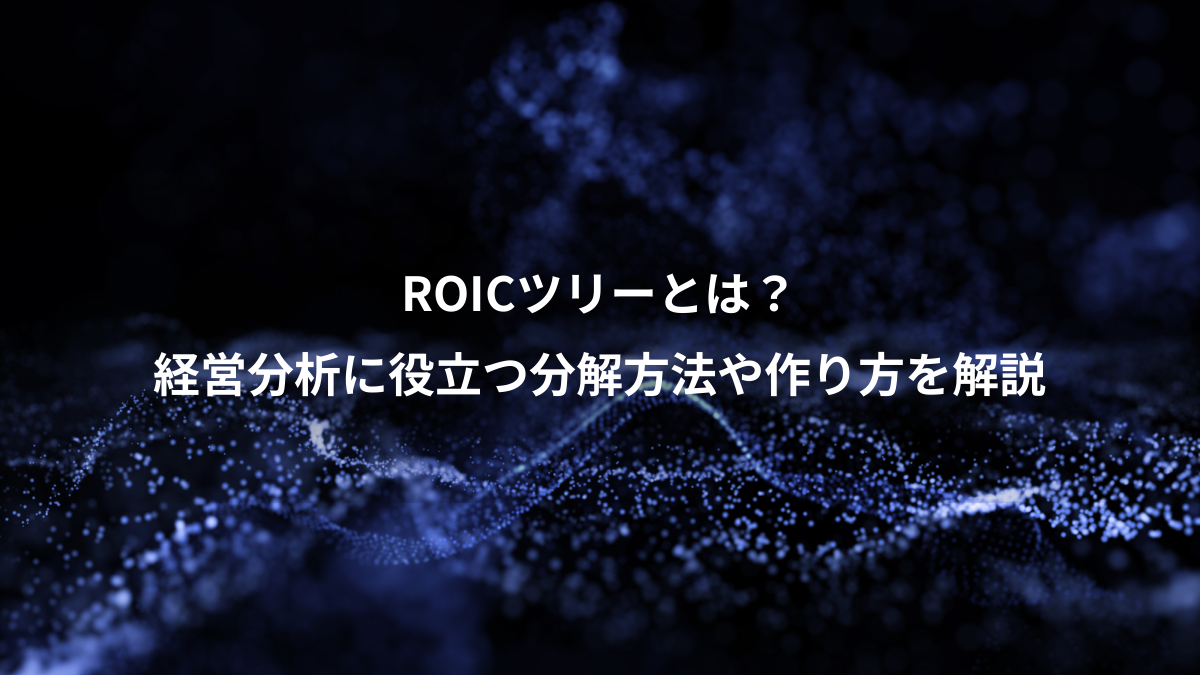 ROICツリーとは？経営分析に役立つ分解方法や作り方を解説