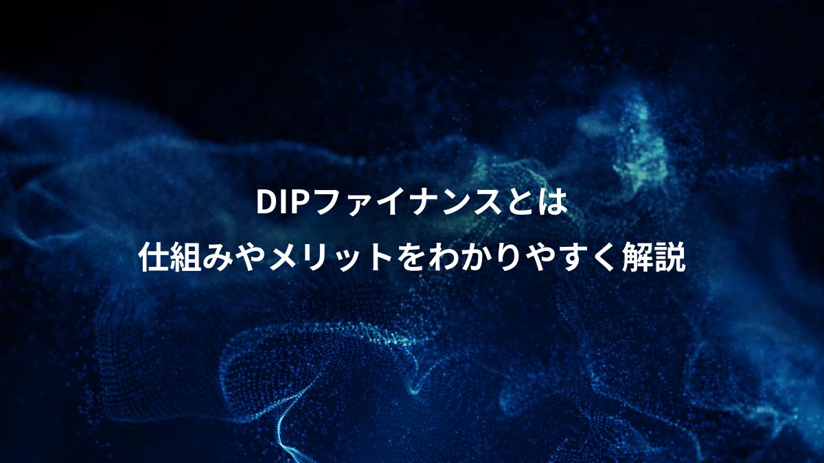 DIPファイナンスとは 仕組みやメリットをわかりやすく解説