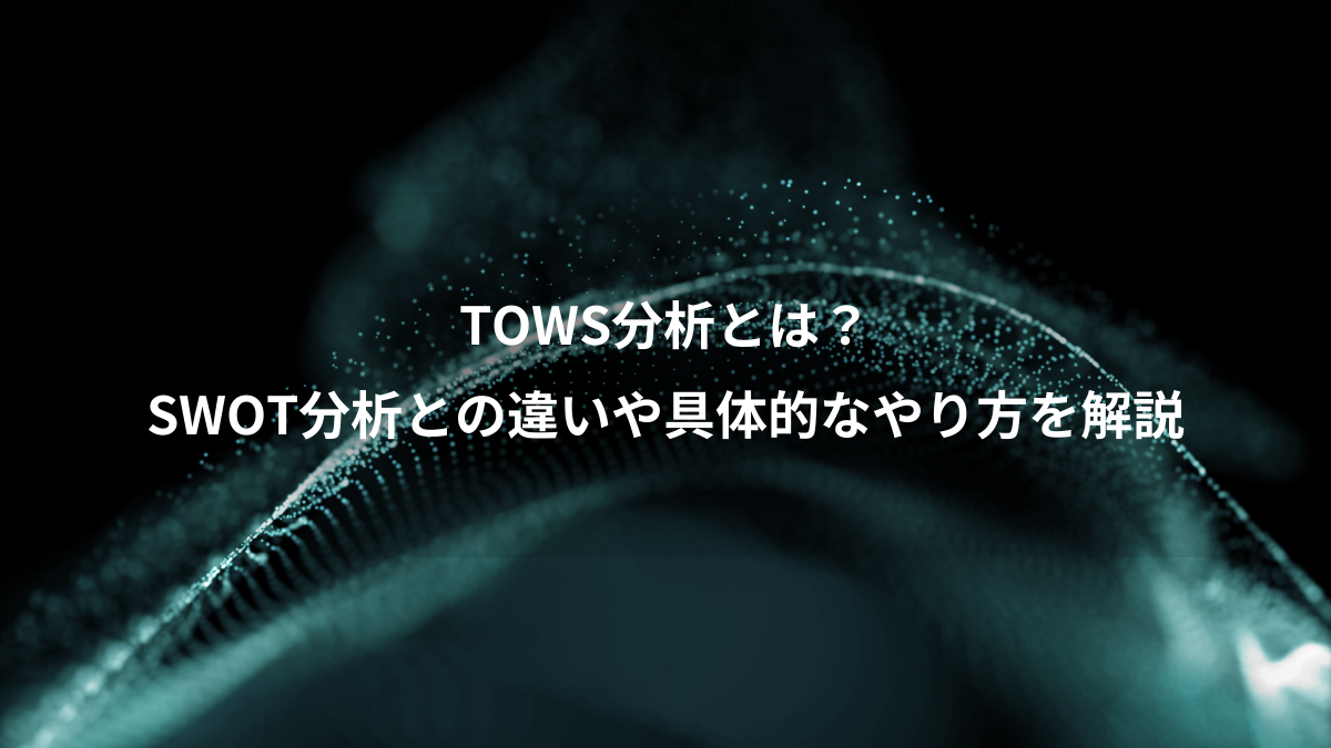 TOWS分析とは？SWOT分析との違いや具体的なやり方を事例で解説