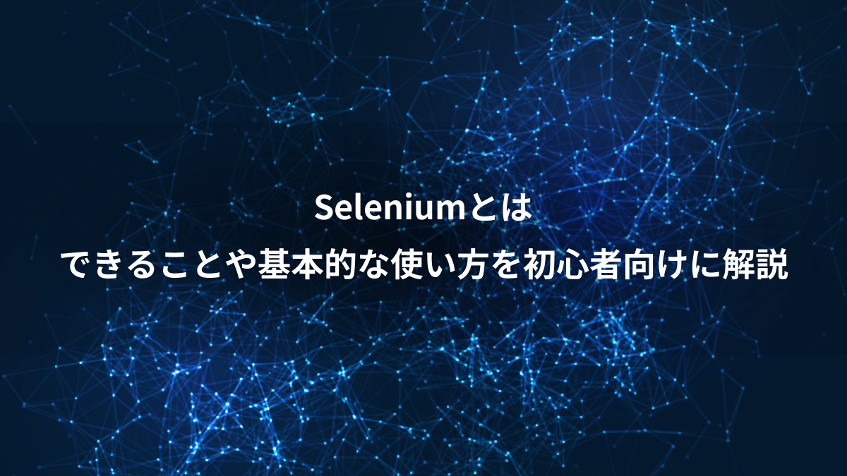 Seleniumとは できることや基本的な使い方を初心者向けに解説