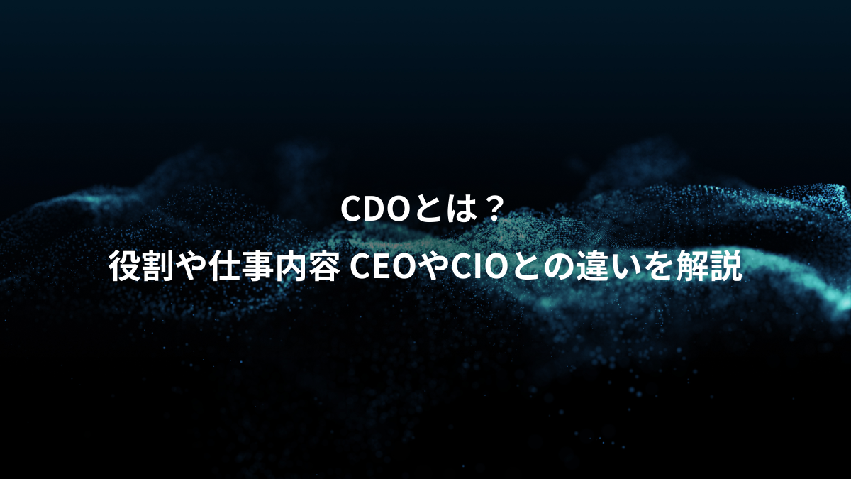 CDOとは？役割や仕事内容 CEOやCIOとの違いを解説