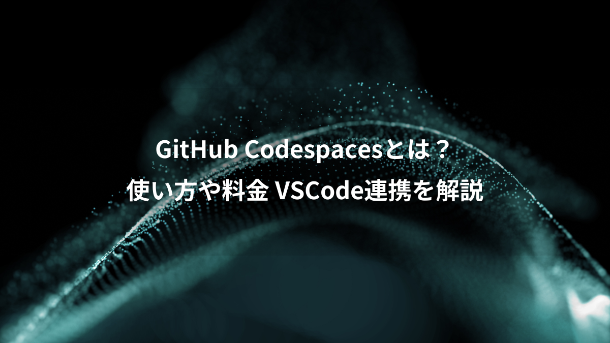GitHub Codespacesとは？使い方や料金 VSCode連携を解説