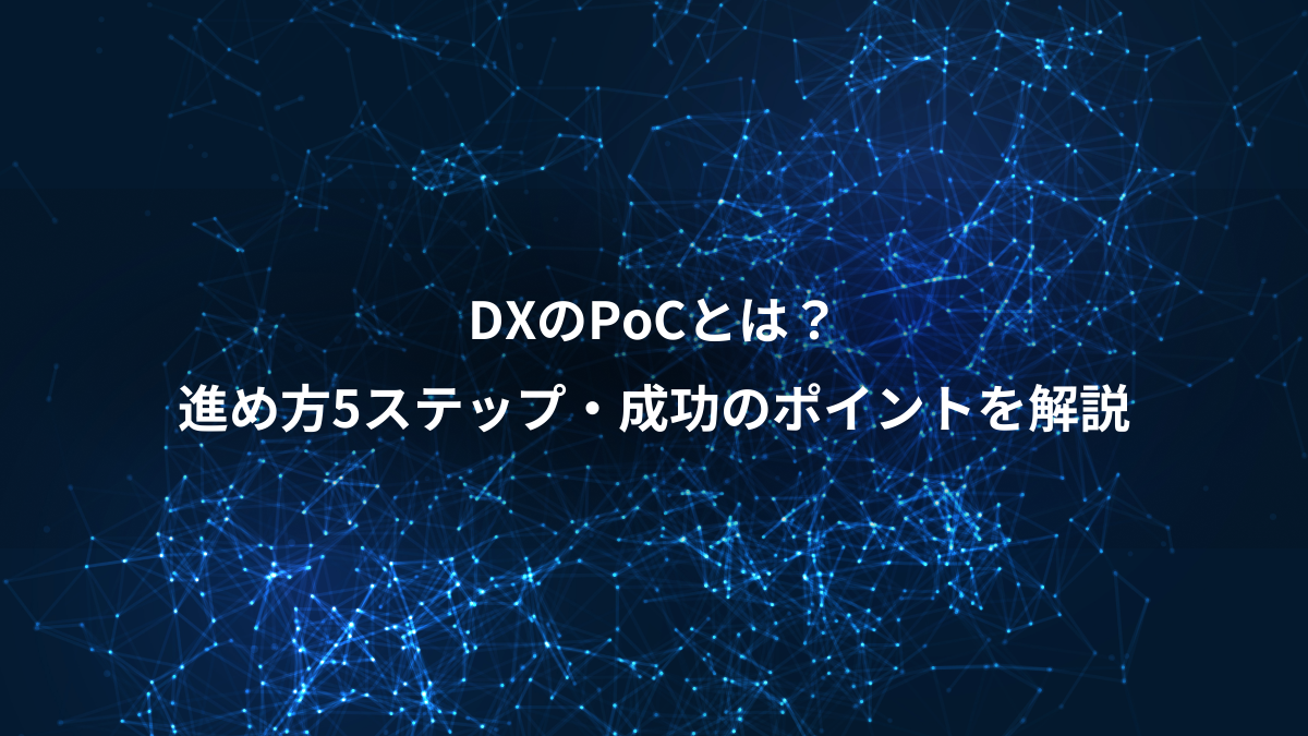 DXのPoCとは？意味や進め方5ステップ・成功のポイントを解説