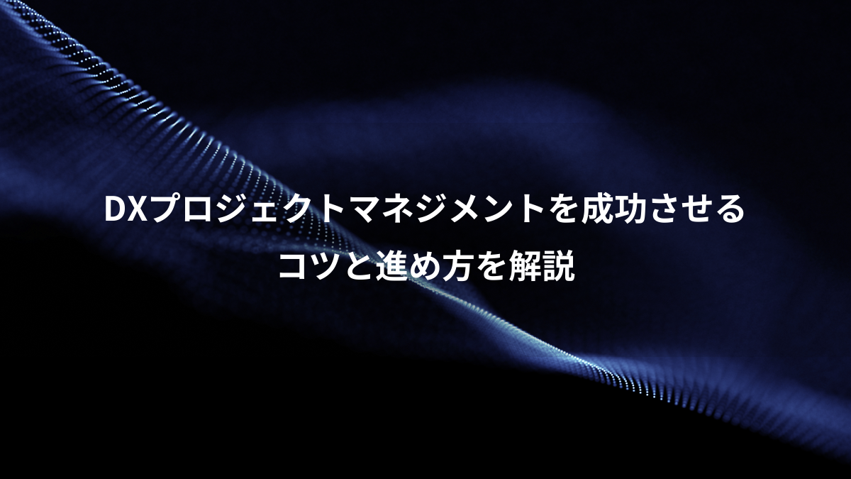 DXプロジェクトマネジメントを成功させる5つのコツと進め方を解説