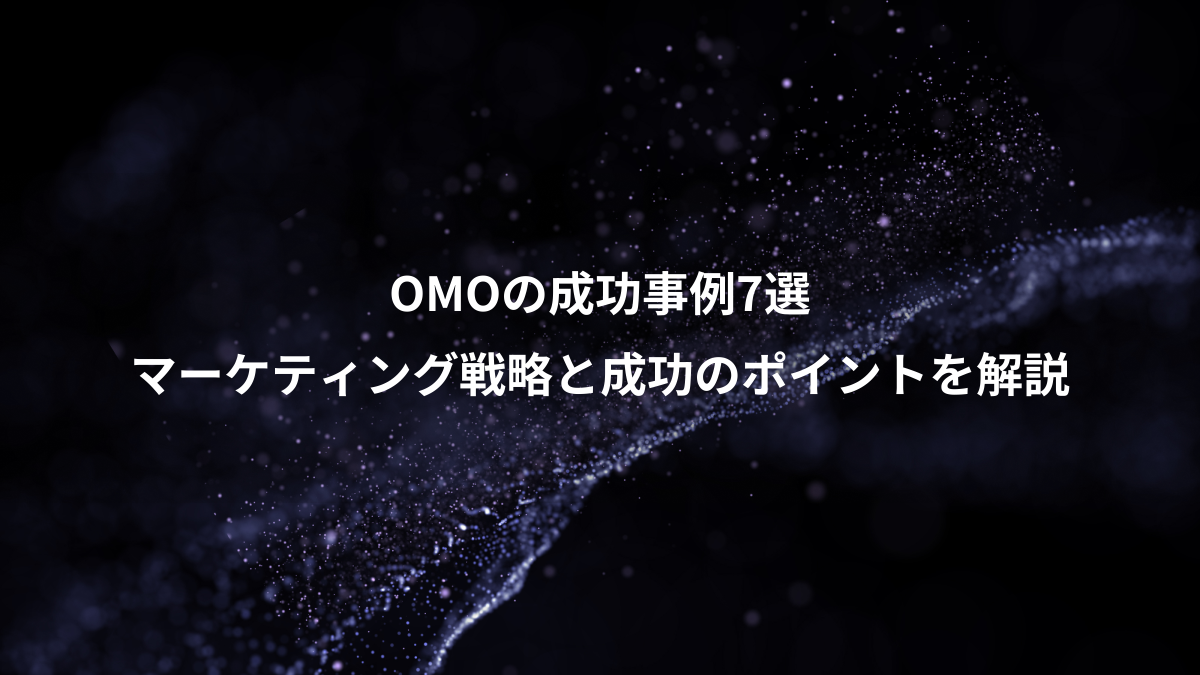 OMOの成功事例7選 マーケティング戦略と成功のポイントを解説
