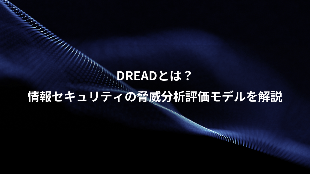 DREADとは？情報セキュリティにおける脅威分析の評価モデルを解説